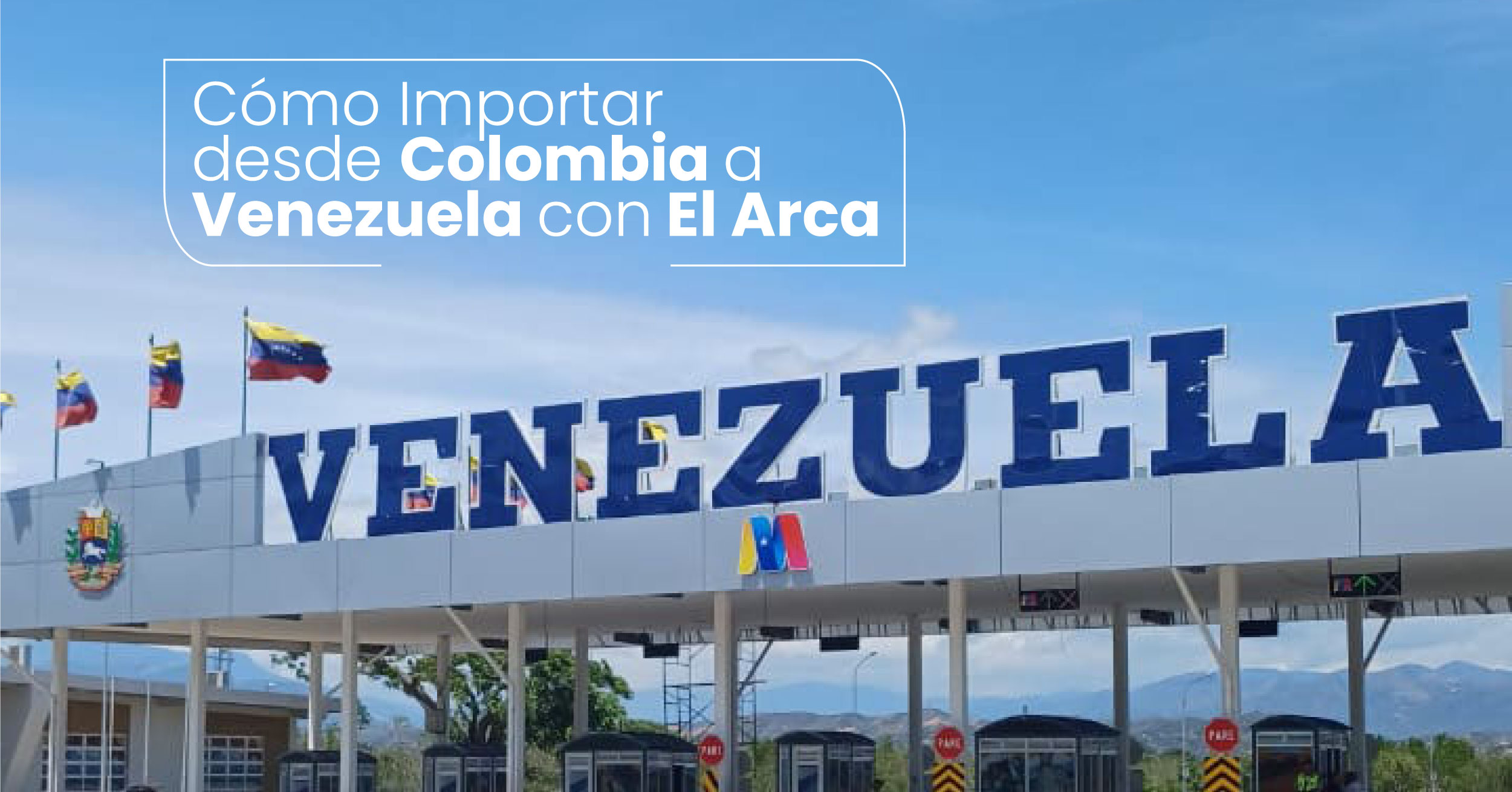 Cómo Importar desde Colombia a Venezuela con El Arca - elarca.store